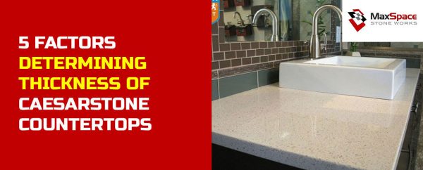 Factors Determining Thickness of Caesarstone Countertops