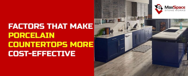 Factors that Make Porcelain Countertops More Cost-Effective